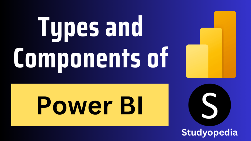 Power BI - Types and Components - Studyopedia